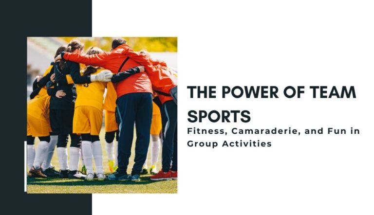 The Power of Team Sports: Fitness, Camaraderie, and Fun in Group Activities